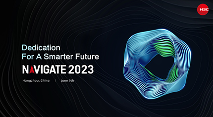 H3C NAVIGATE 2023 Summit Successfully Commenced: Dedication, For A Smarter Future-H3C